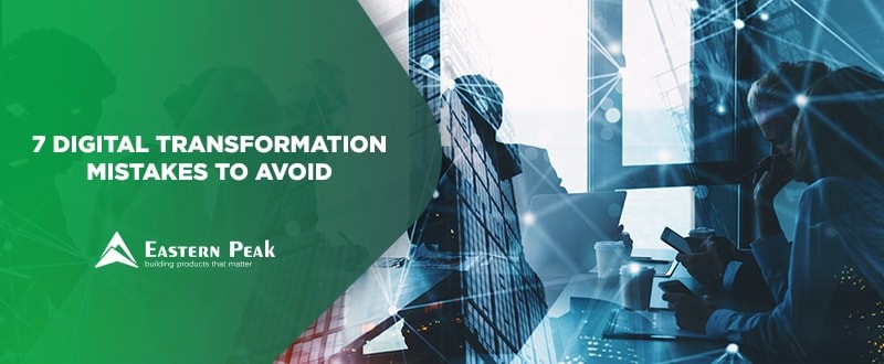 7 Digital Transformation Mistakes to Avoid | Eastern Peak - Technology ...