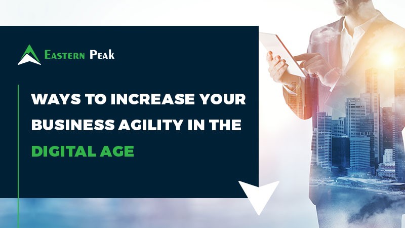 Ways to Increase Your Business Agility in the Digital Age - Eastern Peak