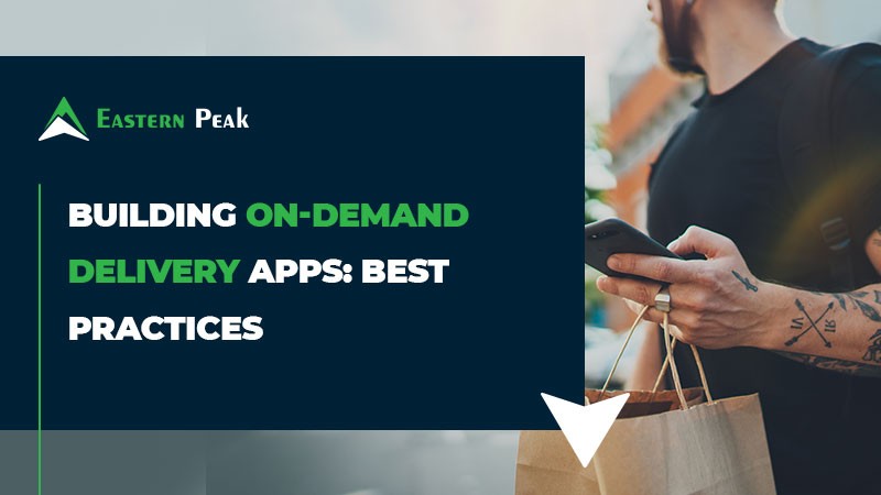 Building On-Demand Delivery Apps: Best Practices and Key Features