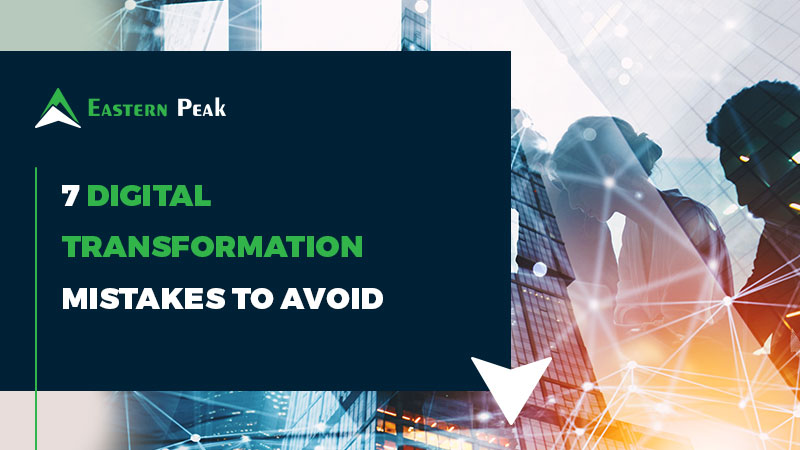 7 Digital Transformation Mistakes to Avoid - Eastern Peak