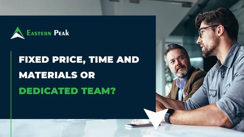 Fixed price, time and materials or dedicated team