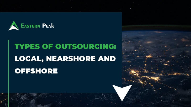 Types of Outsourcing: Local, Nearshore and Offshore Software Development Types of Outsourcing: Local, Nearshore and Offshore Software Development