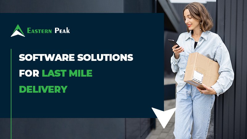 How Software Solutions Enhance Last Mile Delivery Management | Eastern Peak